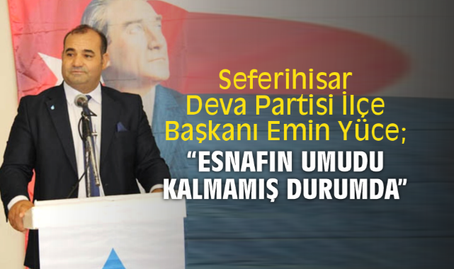 Seferihisar Deva Partisi İlçe Başkanı Emin Yüce; “Esnafın Umudu ... Seferihisar Deva Partisi İlçe Başkanı Emin Yüce; “Esnafın Umudu ...