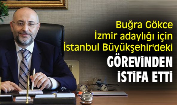 Buğra Gökce İzmir adaylığı için İstanbul Büyükşehir'deki görevinden ... Buğra Gökce İzmir adaylığı için İstanbul Büyükşehir'deki görevinden ...