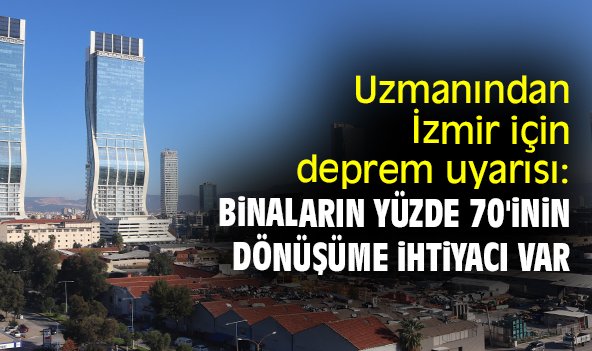 Uzmanından İzmir için deprem uyarısı: Binaların yüzde 70'inin dönüşüme ... Uzmanından İzmir için deprem uyarısı: Binaların yüzde 70'inin dönüşüme ...