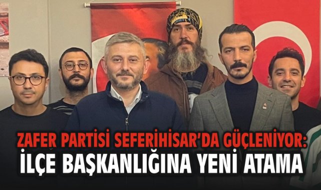Zafer Partisi Seferihisar’da Güçleniyor: İlçe Başkanlığına Yeni Atama ...